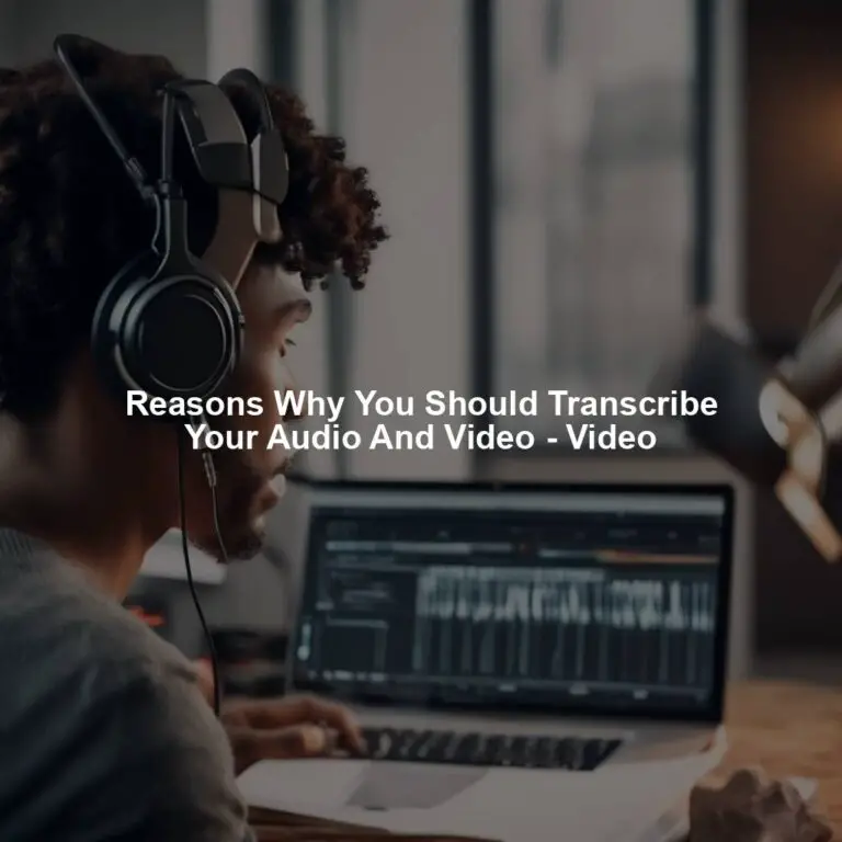 Reasons Why You Should Transcribe Your Audio And Video – Video ...